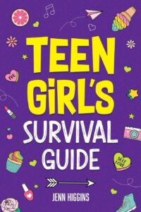 teen girl's survival guide: how to make friends, build confidence, avoid peer pressure, overcome challenges, prepare for your future, and just about everything in between