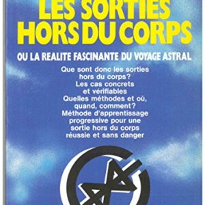 Les sorties hors du corps, ou, La réalité fascinante du voyage astral