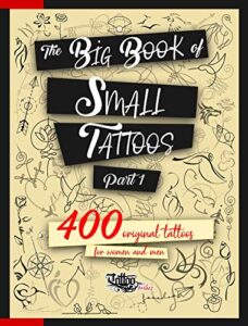 the big book of small tattoos - vol.1: 400 small original tattoos for women and men