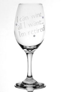 retirement"i can wine all i want - i'm retired" wine glass