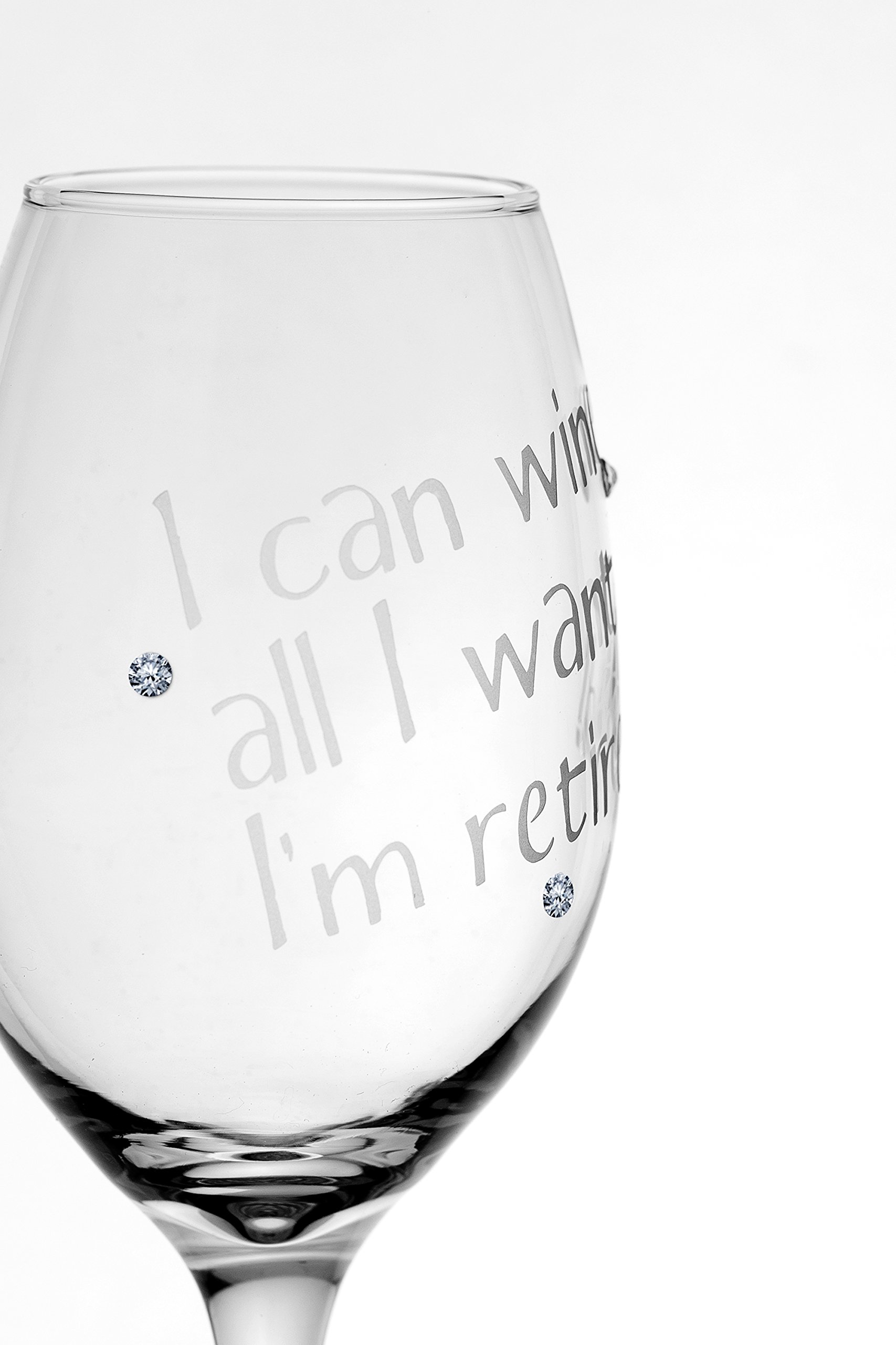 Retirement"I can wine all I want - I'm retired" Wine Glass