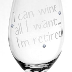 Retirement"I can wine all I want - I'm retired" Wine Glass