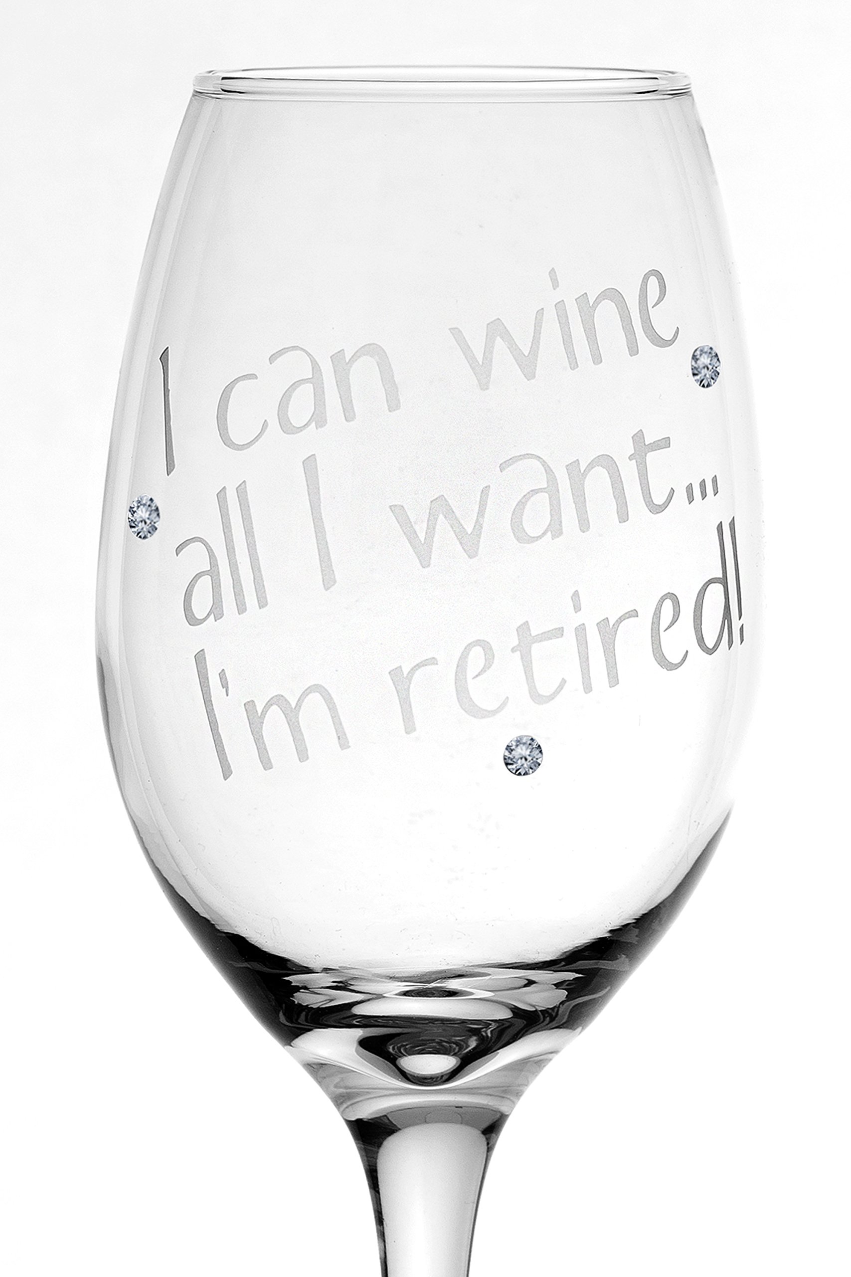 Retirement"I can wine all I want - I'm retired" Wine Glass