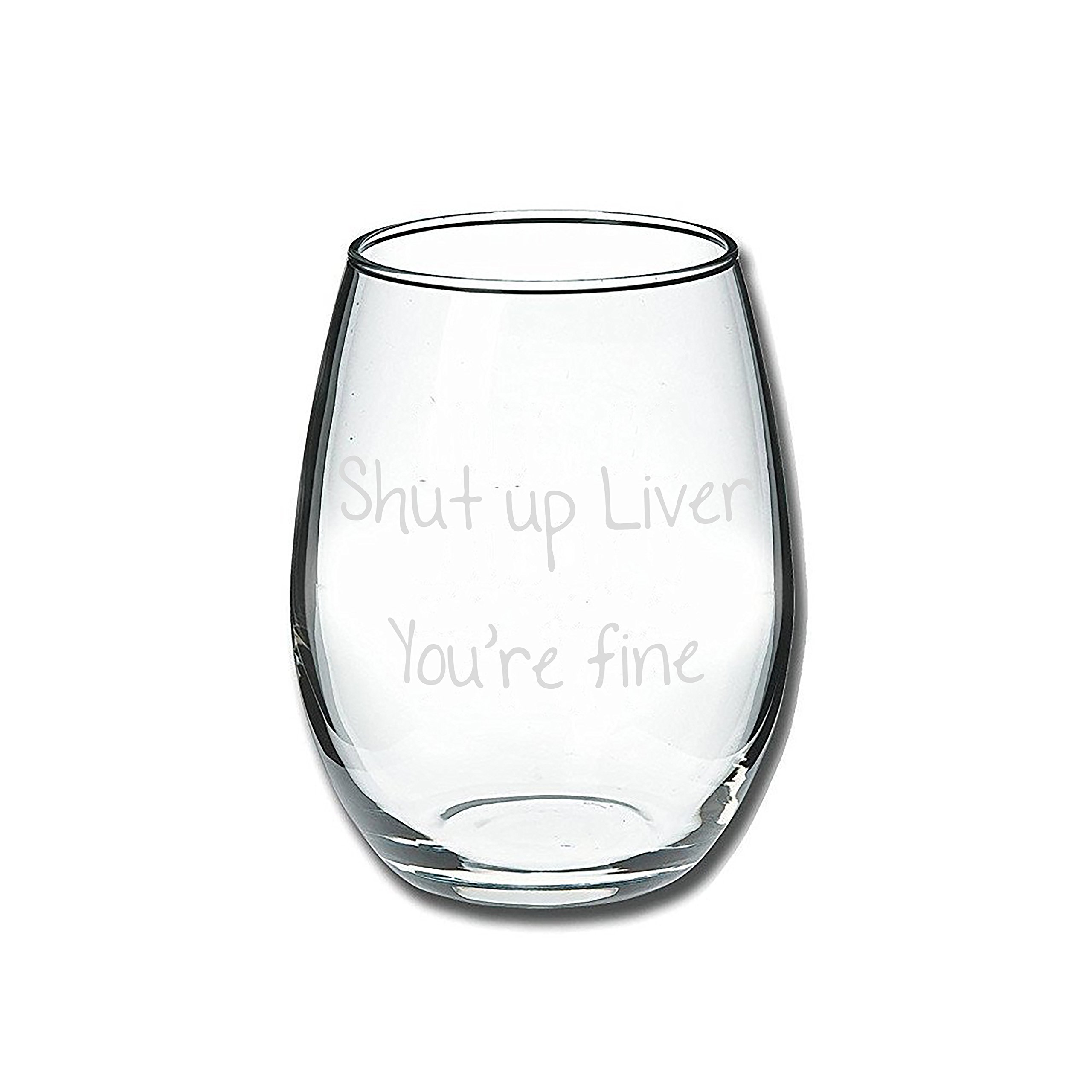 Funny Mugs, LOL - Shut Up Liver You're Fine - Funny Stemless Wine Glass 15oz - Wedding Wine Gift - Unique Gift for Mom, Her - Bachelorette Parties - Birthday Gift for Women