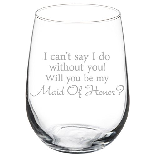 Wine Glass Goblet I Can't Say I Do Without You Will You Be My Maid of Honor Proposal (17 oz Stemless)