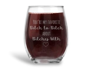 you're my favorite bitch funny saying stemless wine glass gift for best friend - 21 oz