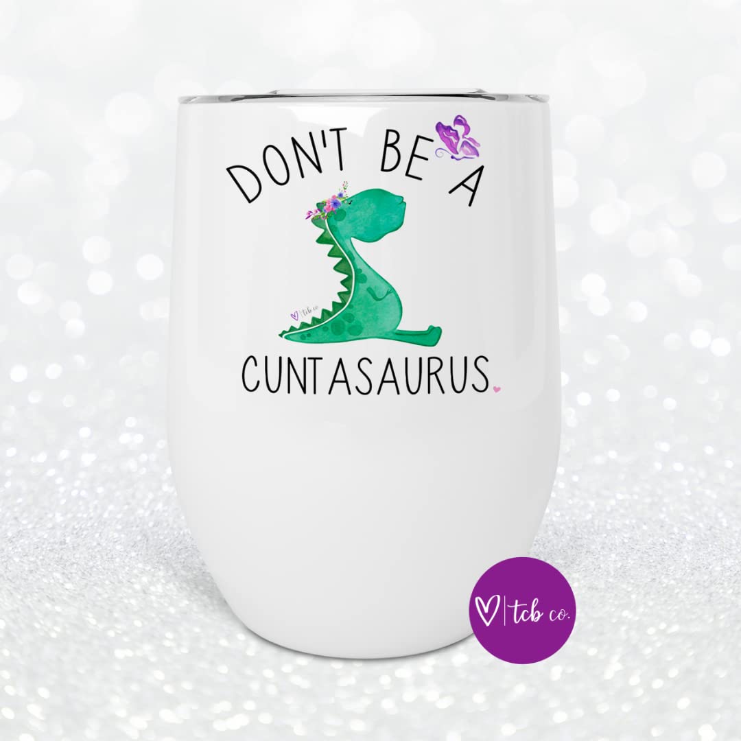 Don't Be A Cuntasaurus Wine Tumbler, Glass, Cup With Lid, Stainless Steel, Funny Gift Ideas For Women, Sister, Friend, Best Friend, Bestie, Coworker, Gag, White Elephant, Secret Santa, Adult Dinosaur