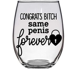 congrats bitch, same penis forever - engagement, wedding, bachelorette party gift - premium 21oz stemless wine glass