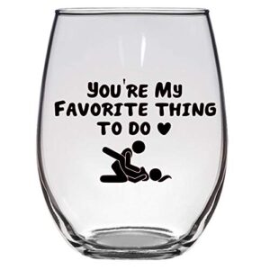 you're my favorite thing to do, 21 oz wine glass, boyfriend gift, girlfriend wine glass, sexy gift