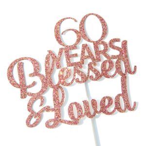 Rose Gold Glitter 60 Years Blessed & Loved Cake Topper - 60th Birthday / 60th Anniversary Cake Topper, 60th Birthday / 60th Anniversary Party Decoration