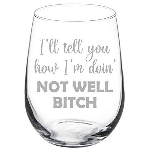 Wine Glass Goblet I'll Tell You How I'm Doing Not Well Btch Funny (17 oz Stemless)