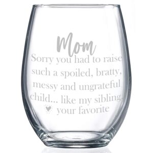 Sorry you had to Raise My Sibling - Funny Stemless Wine Glass - Best Mothers Day Gifts for mom or Women