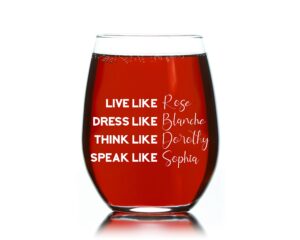 golden girls wine glasses - the golden girls gifts for women | golden girls merchandise - live like rose dress like blanche think like dorothy speak like sophia | birthday girl wine glass