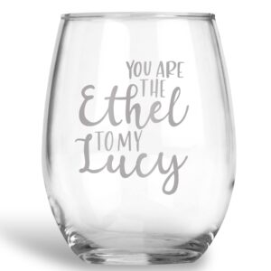 you are the ethel to my lucy funny wine glass best friend gift for women - 21 oz