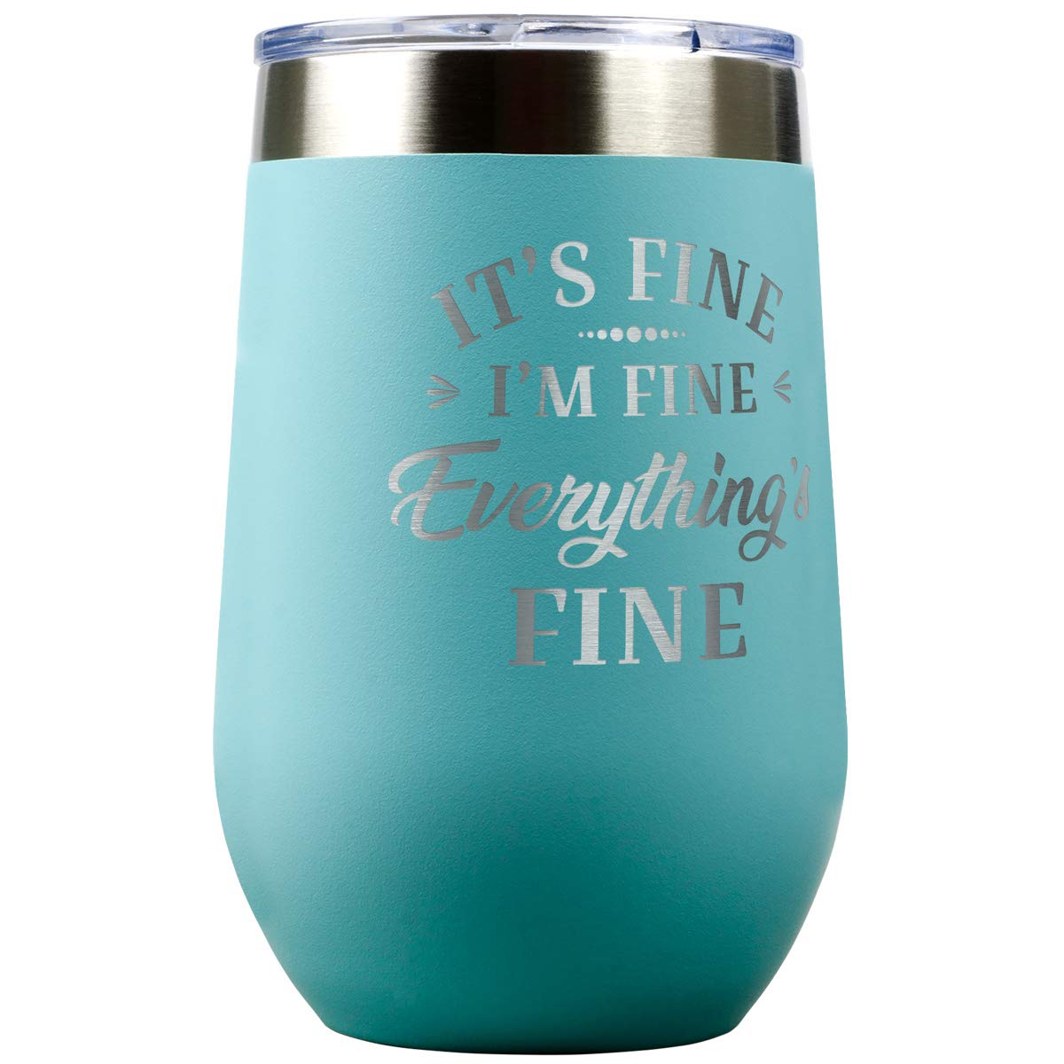 PlaqueMaker It's Fine I'm Fine Everything is Fine 16-oz Travel Stemless Wine Tumbler- Available in Black, Lilac, Teal, White, Blue, Red, Pink or Navy (Teal)