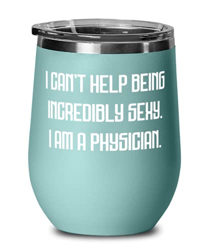 Beautiful Physician, I can't Help Being Incredibly Sexy. I am a Physician, Physician Wine Glass From Colleagues