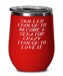 love senator, skilled enough to become a senator. crazy enough to love it, senator wine glass from friends