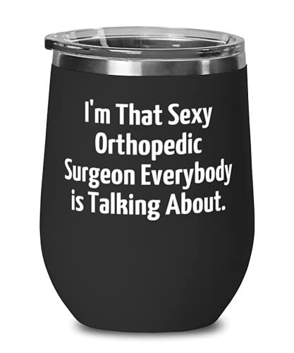 Sarcastic Orthopedic surgeon, I'm That Sexy Orthopedic Surgeon Everybody is Talking About, Orthopedic surgeon Wine Glass From Friends