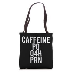 caffeine po q4h prn funny doctor nurse prescription meme tote bag