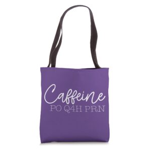 caffeine po q4h prn funny doctor nurse prescription meme tote bag