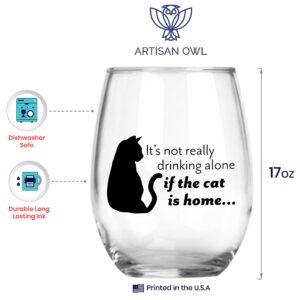 Artisan Owl It's Not Really Drinking Alone If Your Cat Is Home - Funny Large 17oz Stemless Wine Glass