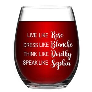 funny golden girls wine glass 15oz, live like rose dress like blanche think like dorothy speak like sophia wine glass gift for women friends sister bff, birthday christmas gift inspired by golden girl