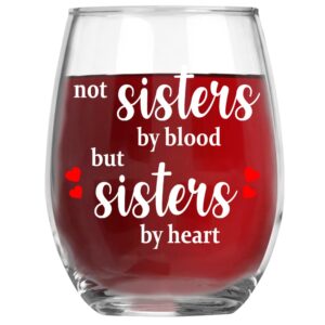 Not Sisters by Blood Sister By Heart 15oz Stemless Wine Glass Best Friends Inspirational Keep Going Best Friend Idea Sister in Law Cheers Bestie Friends Are the Family We Choose for Ourselves for Her