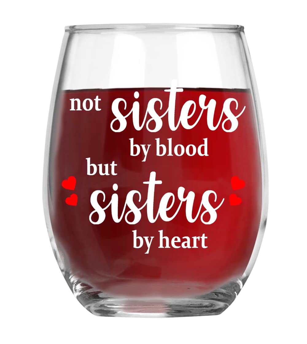 Not Sisters by Blood Sister By Heart 15oz Stemless Wine Glass Best Friends Inspirational Keep Going Best Friend Idea Sister in Law Cheers Bestie Friends Are the Family We Choose for Ourselves for Her