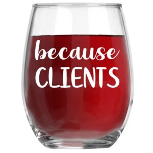 Because Clients 15oz Stemless Wine Glass Funny Idea for Hairdresser, Lawyer, Women, Loan Officer, Insurance Agent, Glass for Realtor, Paralegal, Attorney, Office, Boss Coworkers Office Best Friends