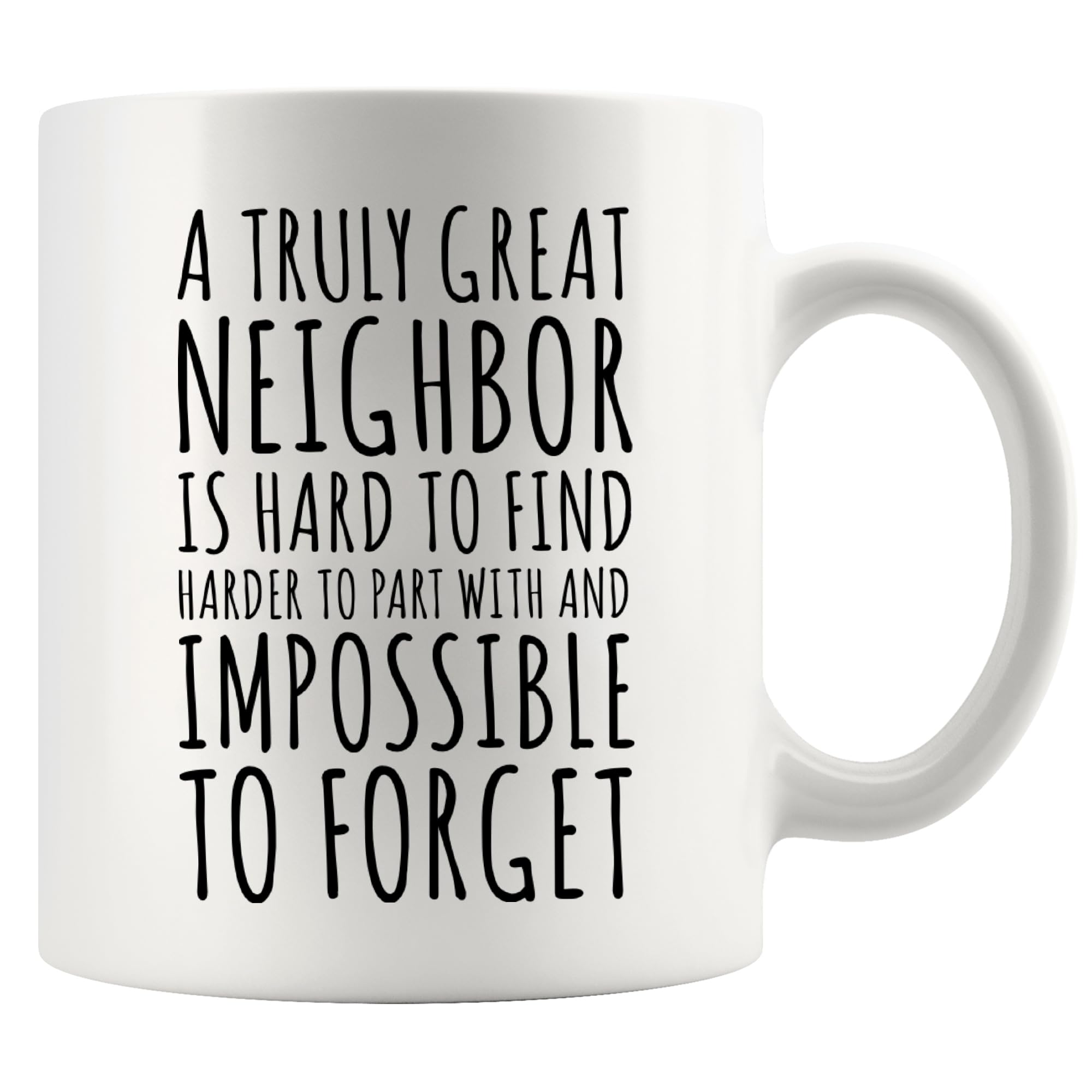 A Truly Great Neighbor Is Hard To Find Difficult To Part With Impossible To Forget Farewell Moving Away Goodbye Housewarming Welcome From Neighborhood Friends Ceramic Coffee Mug Gift 11oz White