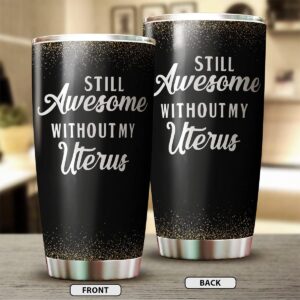 Still Awesome Without My Uterus Tumbler, Hysterectomy, Surgery Stainless Steel 20oz Tumbler (20oz)