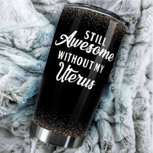 Still Awesome Without My Uterus Tumbler, Hysterectomy, Surgery Stainless Steel 20oz Tumbler (20oz)