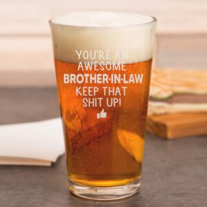 NeeNoNex You are an Awesome Brother in Law Keep That Up Beer Pint Great and Sarcastic Gift For Brother in Laws Beer Glass Birthday Present