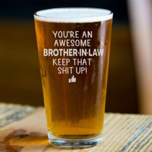 NeeNoNex You are an Awesome Brother in Law Keep That Up Beer Pint Great and Sarcastic Gift For Brother in Laws Beer Glass Birthday Present