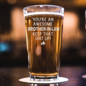 NeeNoNex You are an Awesome Brother in Law Keep That Up Beer Pint Great and Sarcastic Gift For Brother in Laws Beer Glass Birthday Present