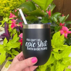 Glassy Girls You Can’t Do Epic Shit With Basic People Wine Tumbler, Best Friend Gift, Coworker Gift, Funny Wine Tumblers, Gift Ideas for Birthday, Black 12 oz Wine Tumbler