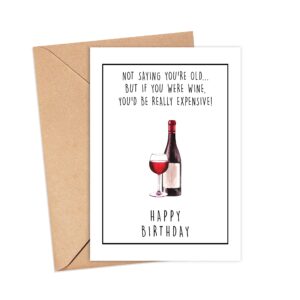 Funny Expensive Wine Birthday Card - Not Saying You're Old But If You Were Wine - You'd Be Really Expensive - Wine Lover Birthday Card