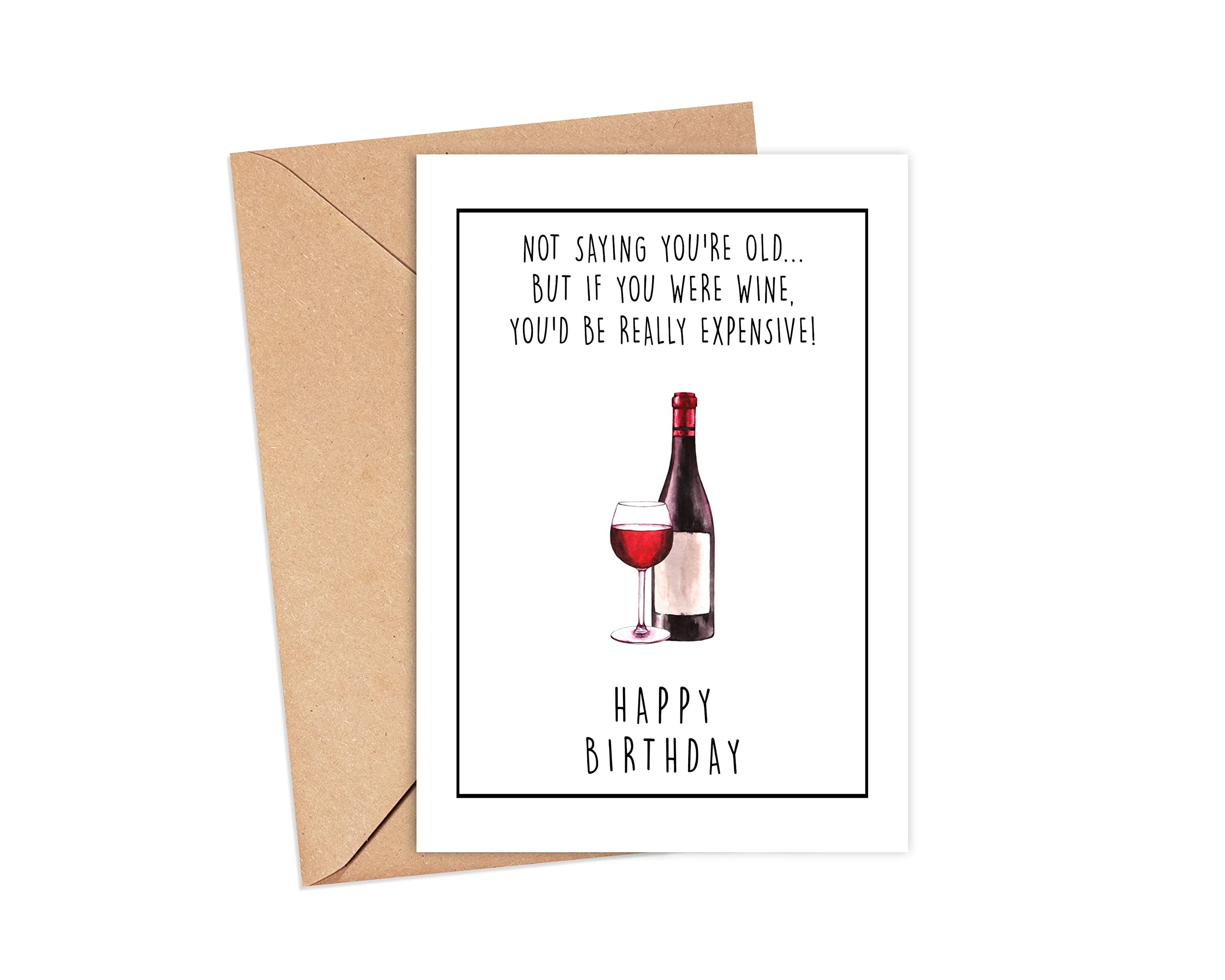 Funny Expensive Wine Birthday Card - Not Saying You're Old But If You Were Wine - You'd Be Really Expensive - Wine Lover Birthday Card