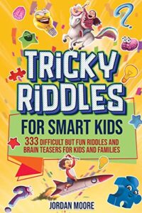 tricky riddles for smart kids: 333 difficult but fun riddles and brain teasers for kids and families (age 8-12)