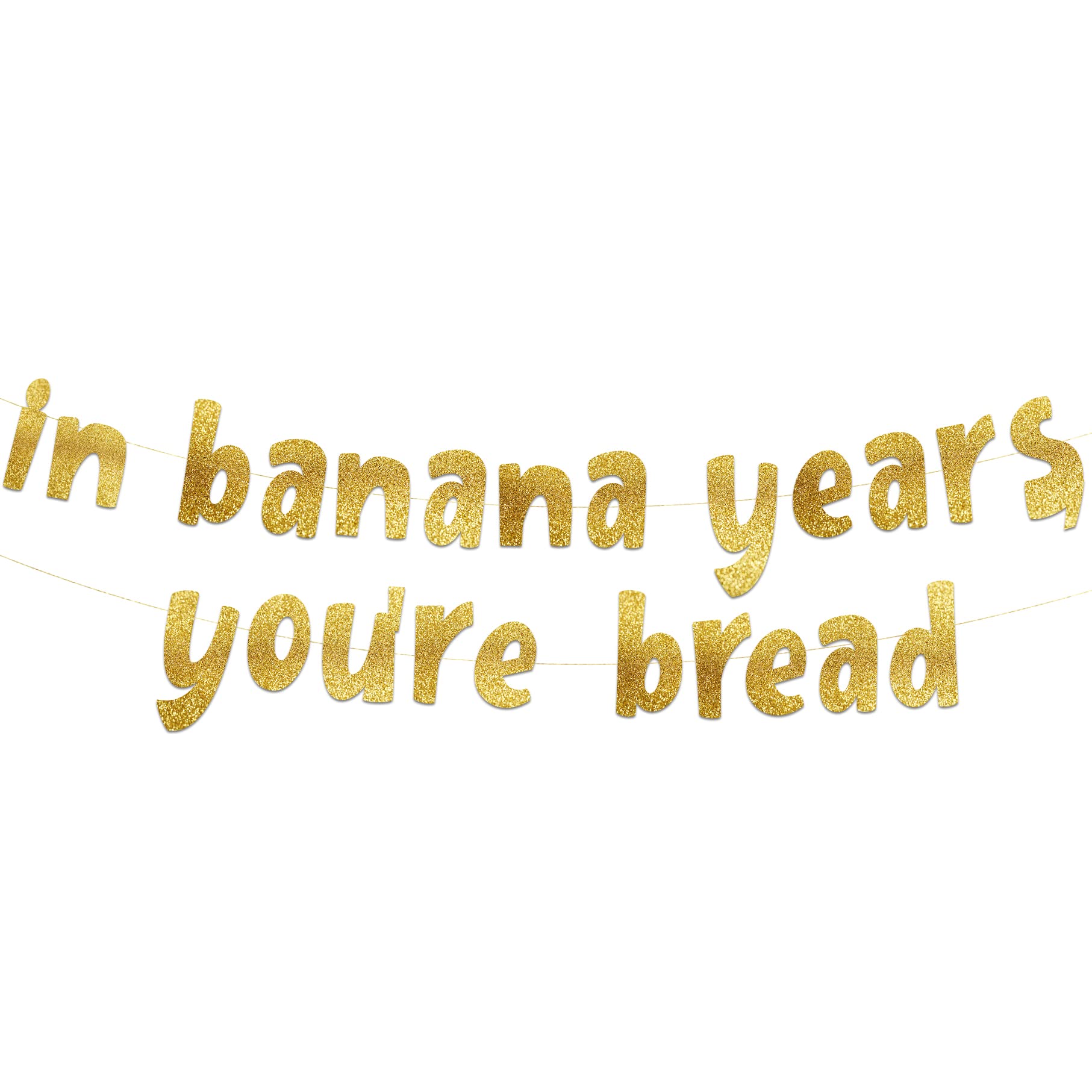 In Banana Years You’re Bread Gold Glitter Banner - Funny Birthday and Retirement Party Supplies, Ideas, Gifts and Decorations