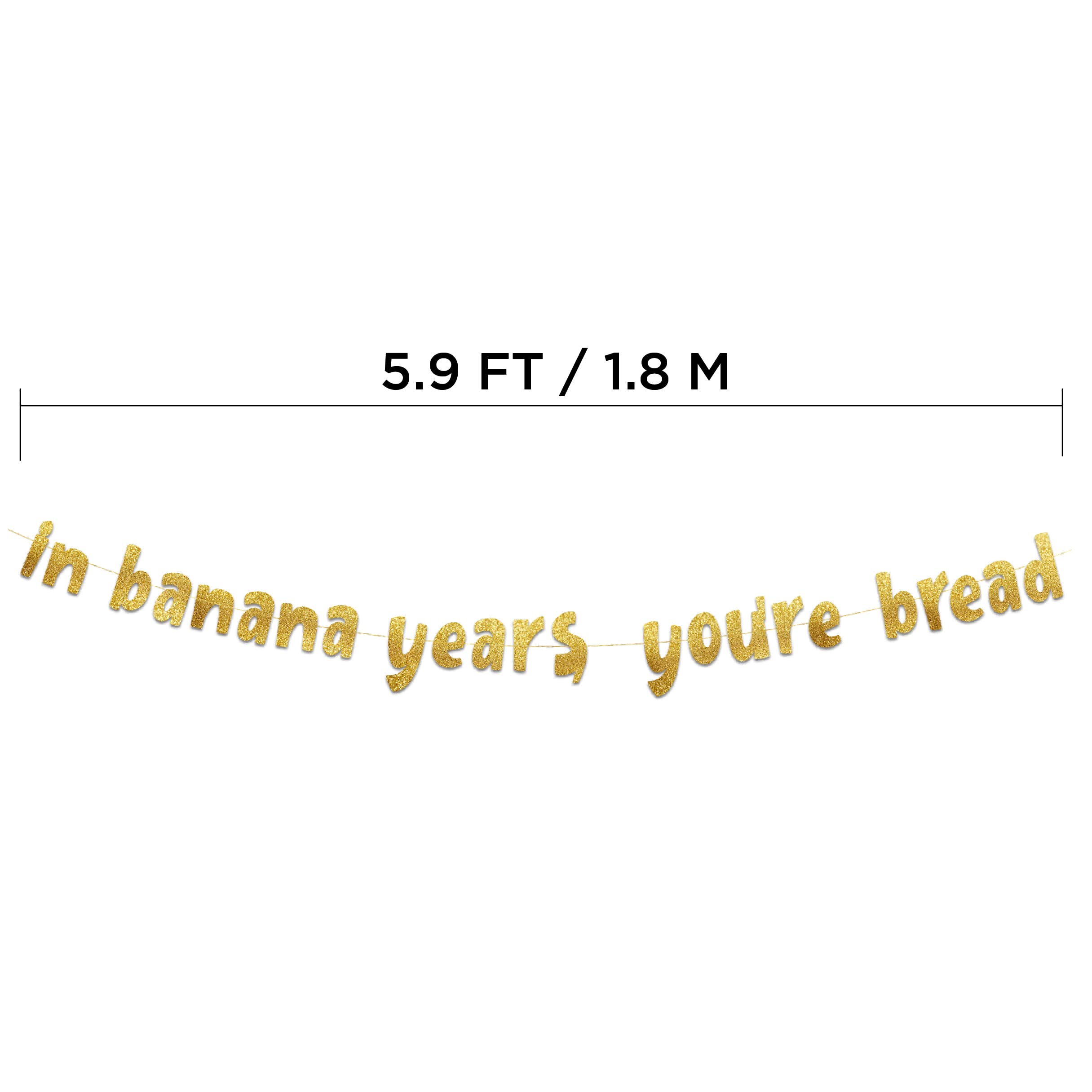 In Banana Years You’re Bread Gold Glitter Banner - Funny Birthday and Retirement Party Supplies, Ideas, Gifts and Decorations