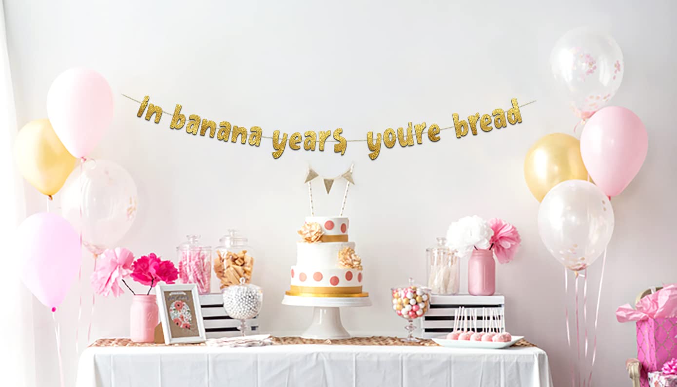 In Banana Years You’re Bread Gold Glitter Banner - Funny Birthday and Retirement Party Supplies, Ideas, Gifts and Decorations