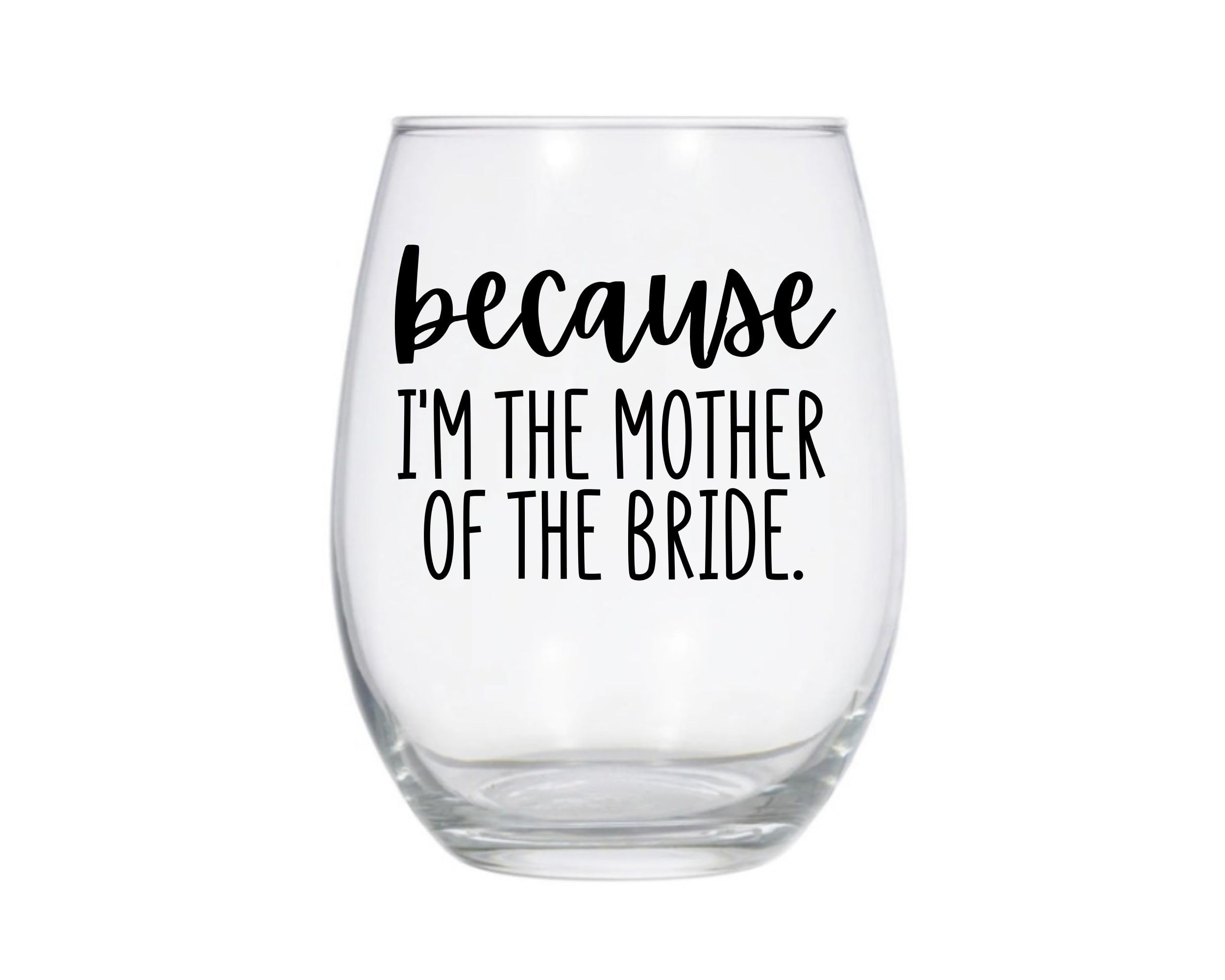 Because I'm The Mother of the Bride Stemless Wine Glass