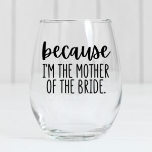 Because I'm The Mother of the Bride Stemless Wine Glass