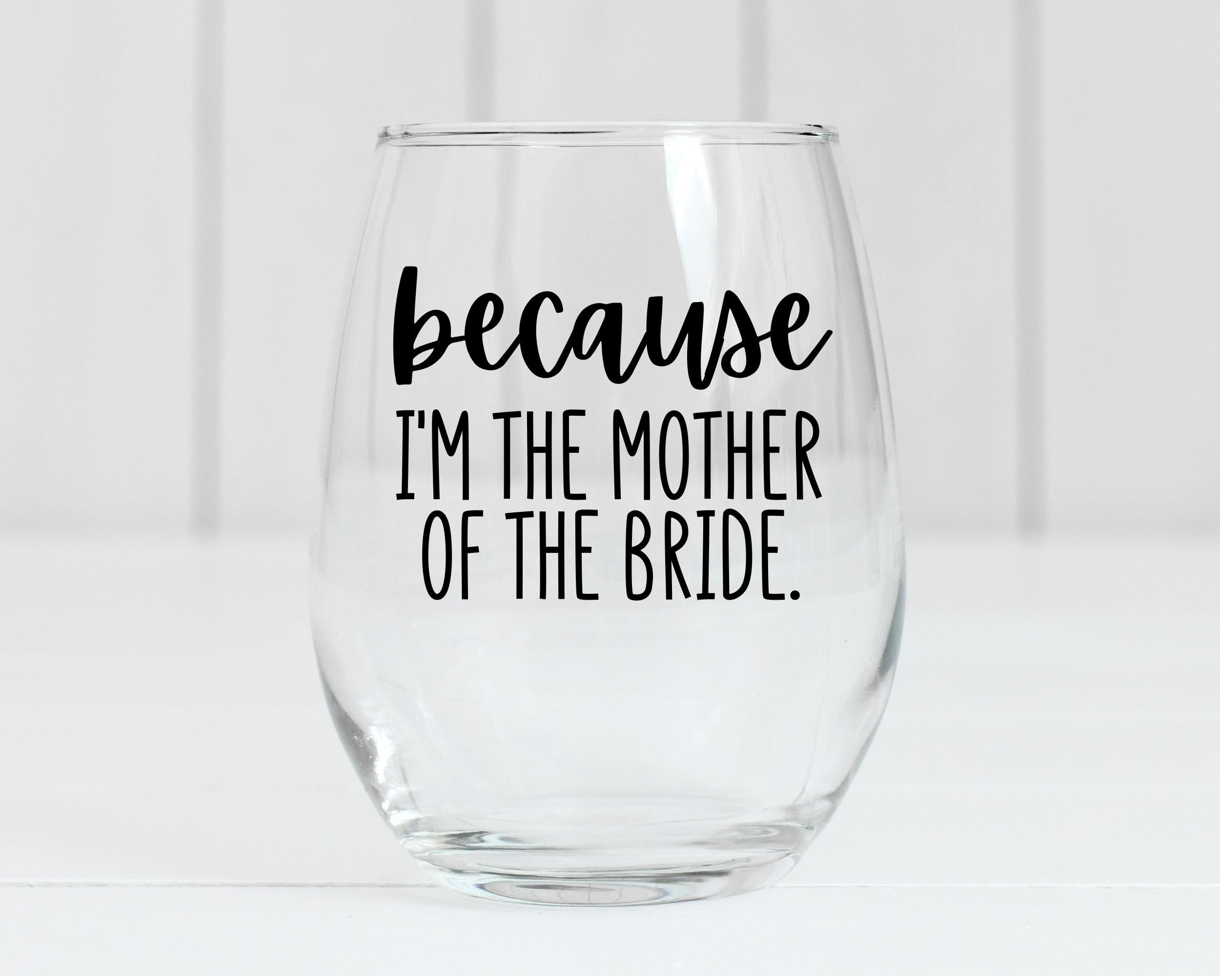 Because I'm The Mother of the Bride Stemless Wine Glass