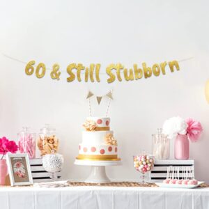 60 & Still Stubborn Gold Glitter Banner - 60th Birthday and Anniversary Party Decorations