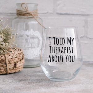 I Told My Therapist About You Stemless WIne Glass, Funny Wine Glass, Therapy Gift - 21oz