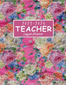 2023-2024 teacher lesson planner: organize, plan, and educate,from august 2023 to july 2024,8.5"x11" a teacher's guide to organization and progress ... planner 2023-2024 (pretty floral design)