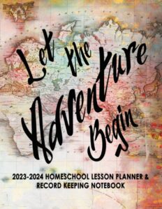 2023-2024 homeschool lesson planner & record keeping notebook: let the adventure begin 8.5x11 homeschooling planning book for academic year august ... and students, homes school records organizer