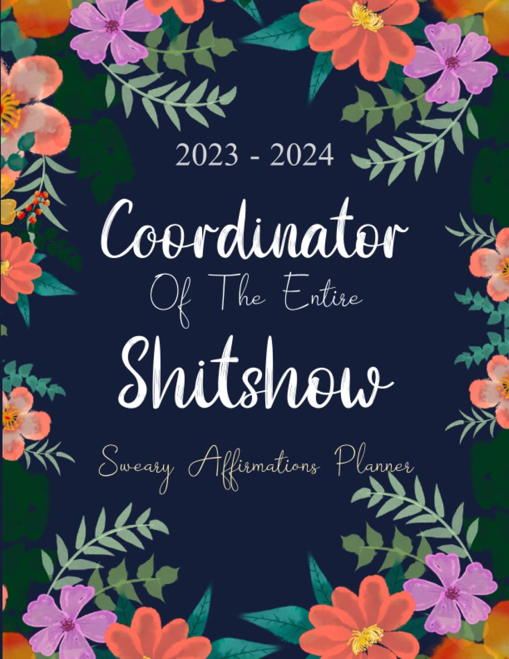 2023-2024 Coordinator Of The Entire Shitshow Sweary Affirmations Planner: 2 Year (24 Month) Monthly Organizer Large 8.5 x 11 with Funny Inspirational ... To Do Lists, Habit Tracker, Important Dates